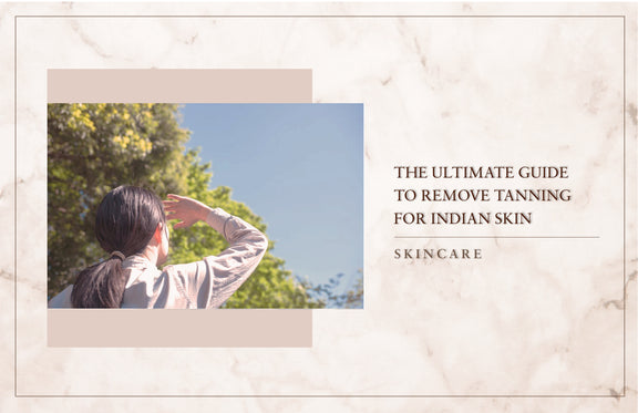 The Ultimate Guide To Remove Tanning For Indian Skin
